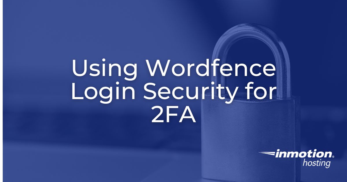 Using Wordfence Login Security for 2FA | InMotion Hosting