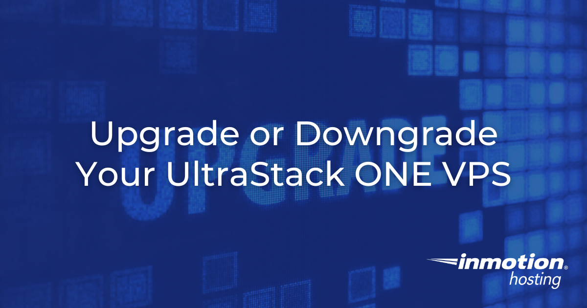 How to Upgrade or Downgrade Your UltraStack VPS in InMotion Central