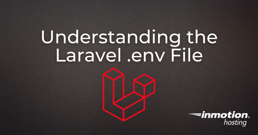 Understanding the Laravel env File | InMotion Hosting