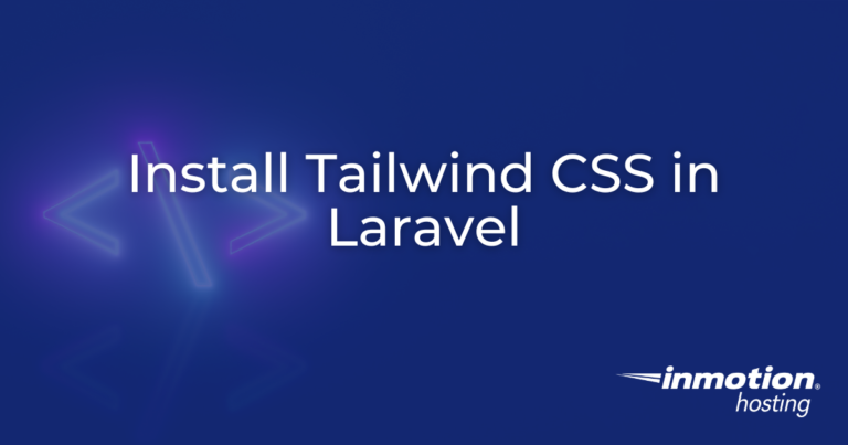 Install Tailwind CSS in Laravel | InMotion Hosting