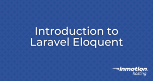 Introduction to Laravel Eloquent | InMotion Hosting
