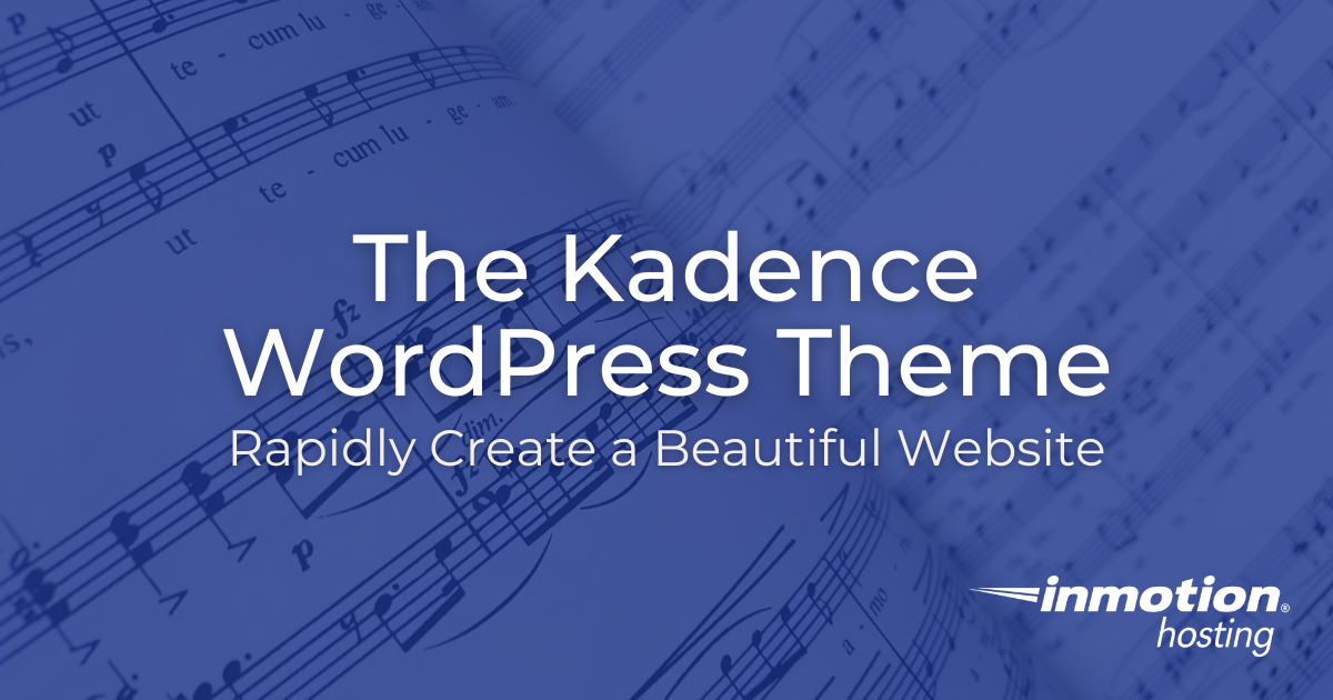 An Introduction to Kadence - A Lightweight but Powerful WordPress Theme | InMotion Hosting