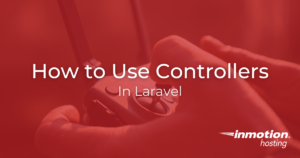 How to Use Controllers in Laravel | InMotion Hosting